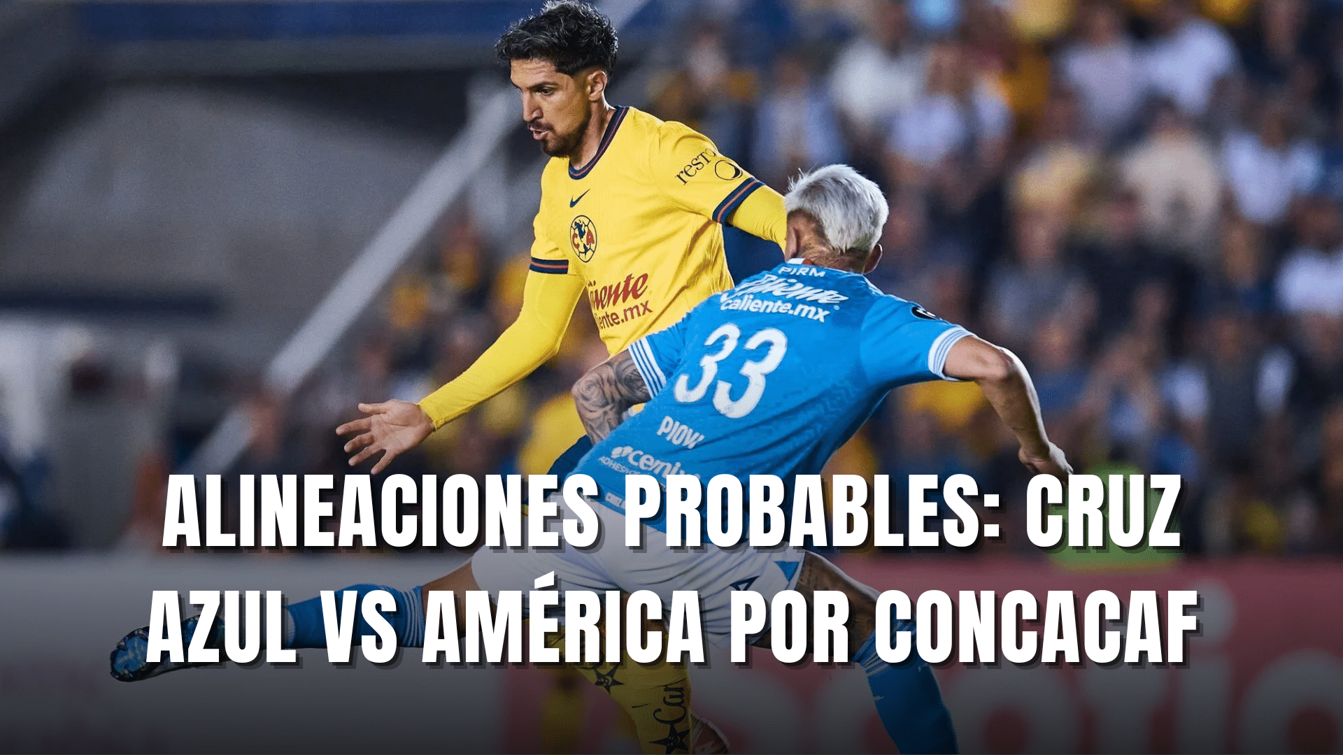 Cruz Azul vs América: Alineaciones probables para vuelta de Concacaf 2025