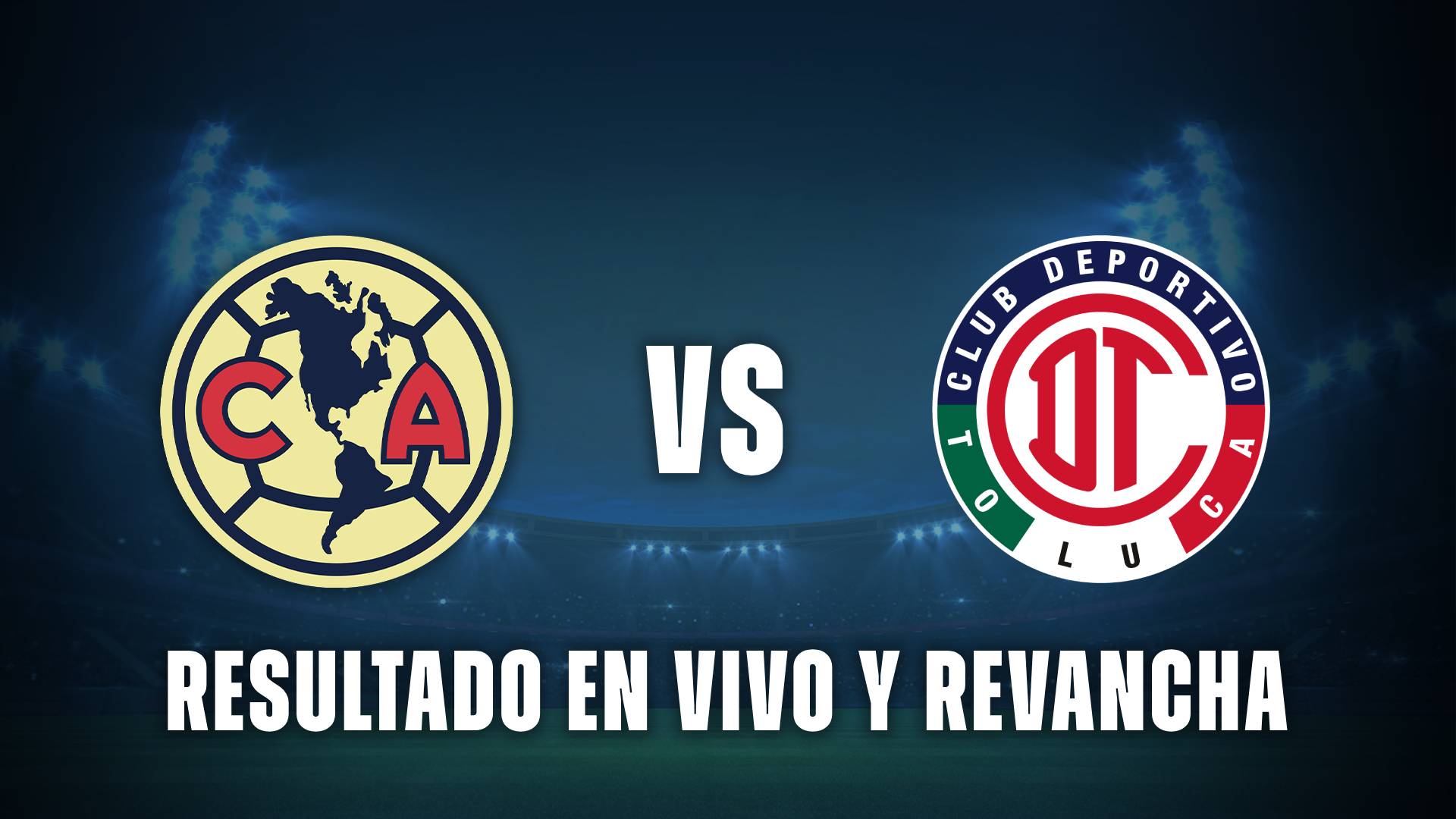 América vs Toluca: Resultado EN VIVO y cuándo es el partido revancha