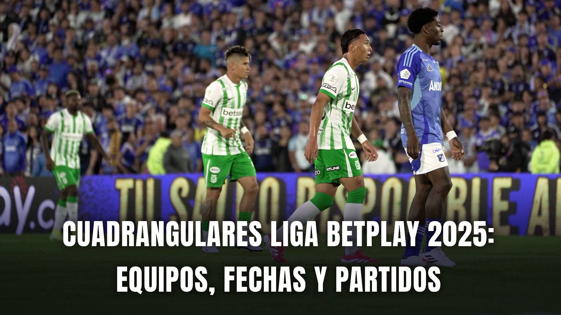Liga BetPlay 2025: fechas y clasificados a Cuadrangulares