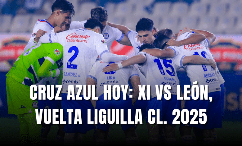 Cruz Azul hoy: Alineación vs León, Liguilla Clausura 2025