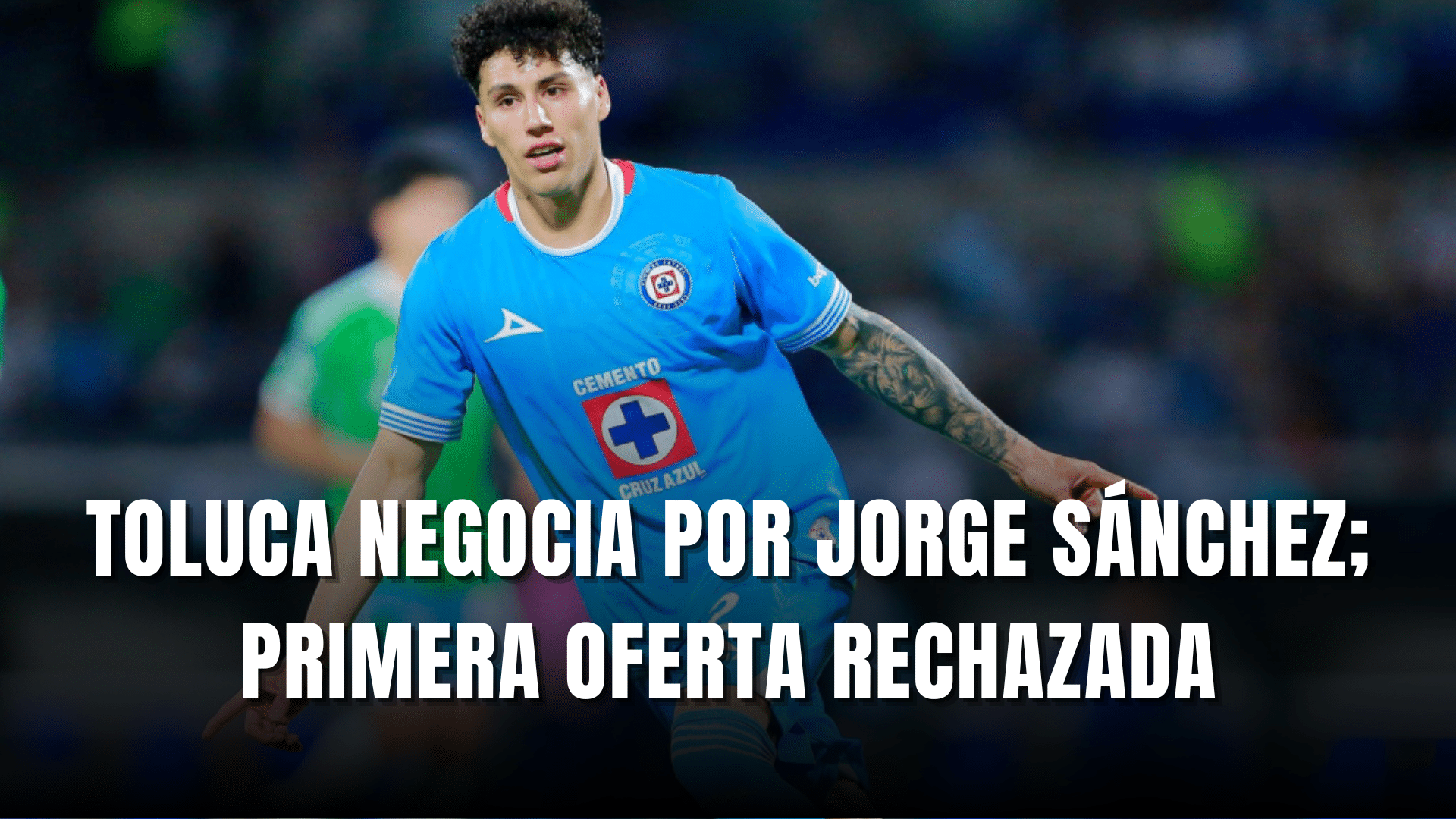 Toluca negocia por Jorge Sánchez con Cruz Azul